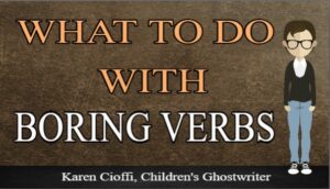 What to Do About Dull Verbs | Writing for Children with Karen Cioffi